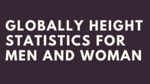 Globally Height Statistics For Men And Woman